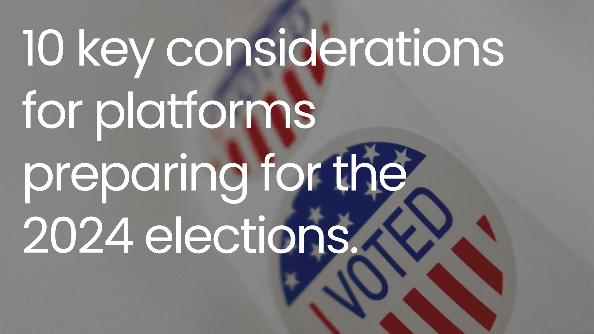 10 Considerations for Platforms Preparing for 2024 Elections